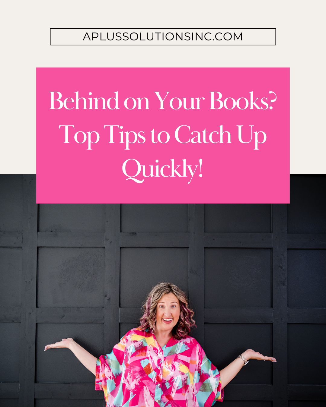 Behind on Your Books? Top Tips to Catch Up Quickly! - A PLUS SOLUTIONS